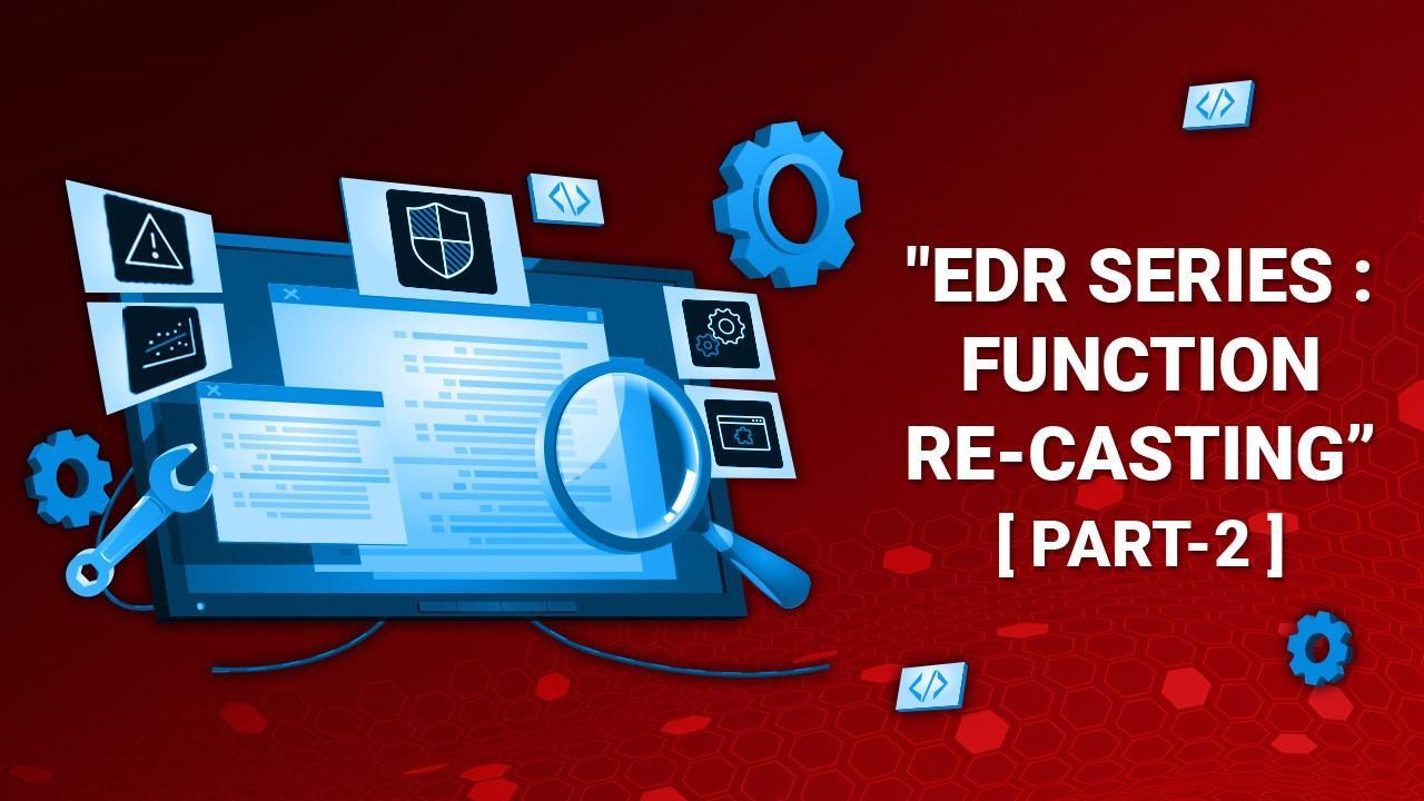 EDR Series : Function Re-casting (Part-2) - CWL : Advanced Cyber Attack & Detection Learning ...
