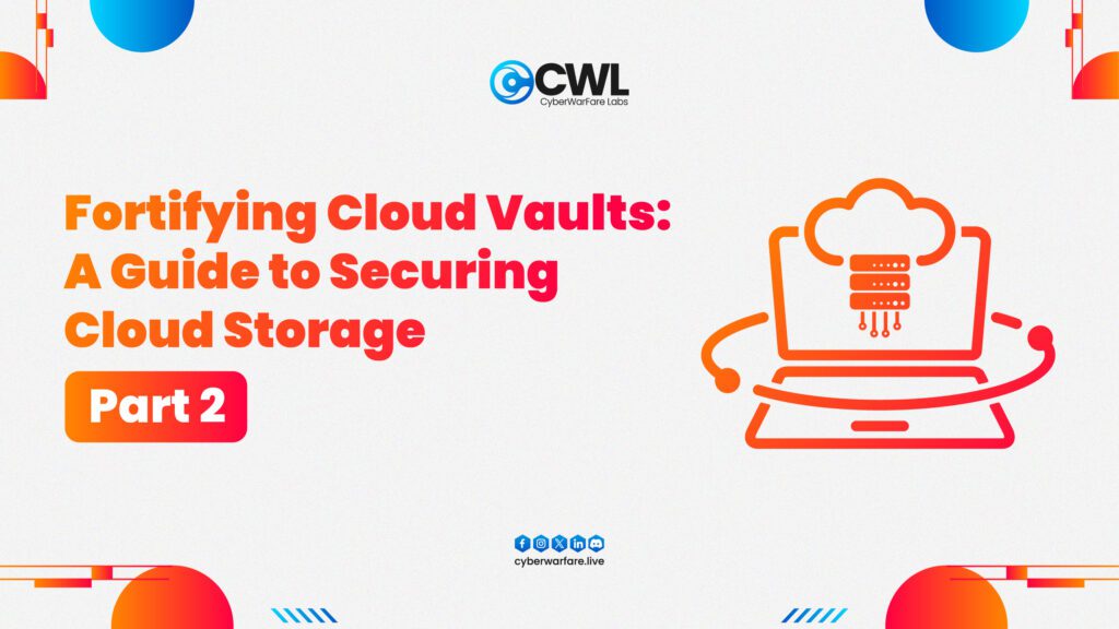 Fortifying Cloud Vaults: A Guide to Securing Cloud Storage - Part 2 - CWL : Advanced Cyber ...